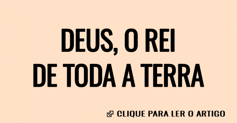 Deus, o rei de toda a terra – Artigos Cristãos