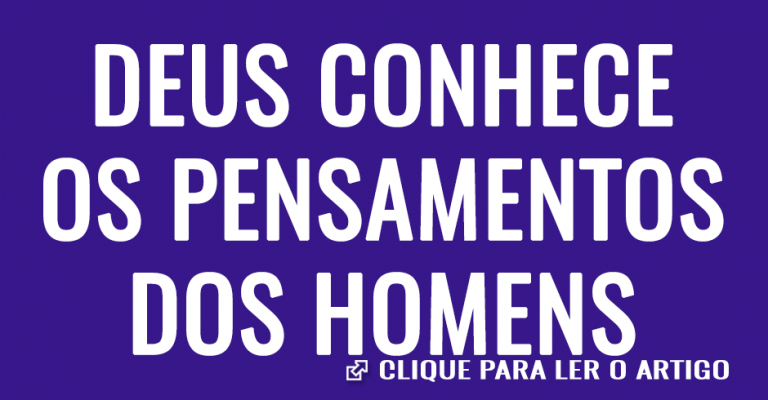 Deus conhece os pensamentos dos homens – Artigos Cristãos Deus conhece os pensamentos dos homens – Artigos Cristãos