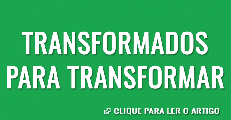 Transformados para transformar – Artigos Cristãos